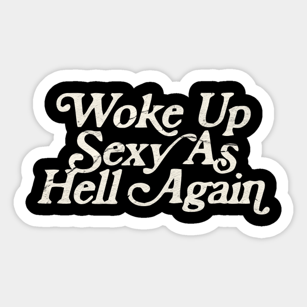 woke up sexy as hell again - Woke Up Sexy As Hell Again - Sticker | TeePublic